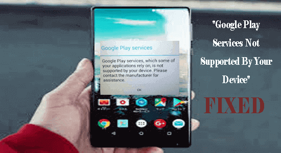 Fix "Google Play Services Not Supported By Your Device" [7 Easy Tricks]